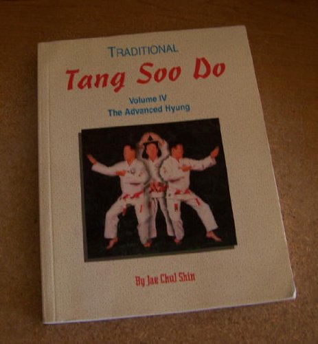 Traditional Tang Soo Do: Volume IV: The Advanced Hyung: Jae Chul Shin ...