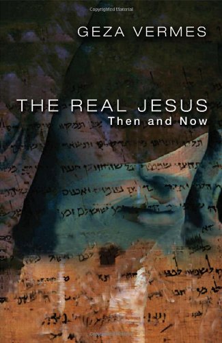 The Real Jesus: Then and Now: Vermes, Geza: 9780800697631: Amazon.com ...