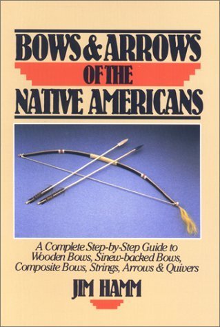 Bows & Arrows of the Native Americans: A Complete Step-by-Step Guide to ...
