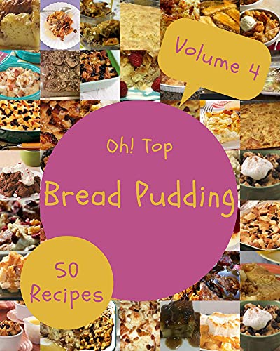 Oh! Top 50 Bread Pudding Recipes Volume 4: A Bread Pudding Cookbook You ...