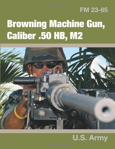 Browning Machine Gun Caliber .50 Hb, M2: Fm23-65: U.S Army ...