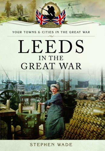 Leeds in the Great War : Wade, Stephen: Amazon.co.uk: Books