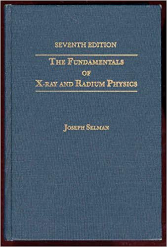 The Fundamentals of X-ray and Radium Physics: Joseph Selman, MD ...