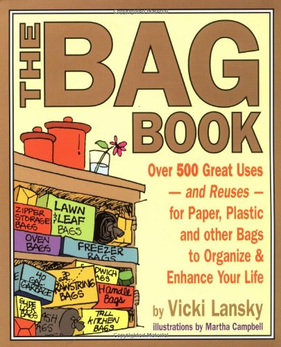 The Bag Book: Over 500 Great Uses and Reuses for Paper, Plastic and ...
