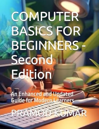 COMPUTER BASICS FOR BEGINNERS -Second Edition: An Enhanced and Updated ...