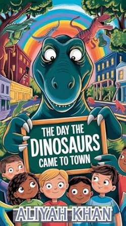 Amazon.com: The Day the Dinosaurs Came to Town eBook : Khan, Aliyah: Kindle Store