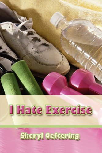 I Hate Exercise: Oeftering, Sheryl: 9781607031086: Amazon.com: Books