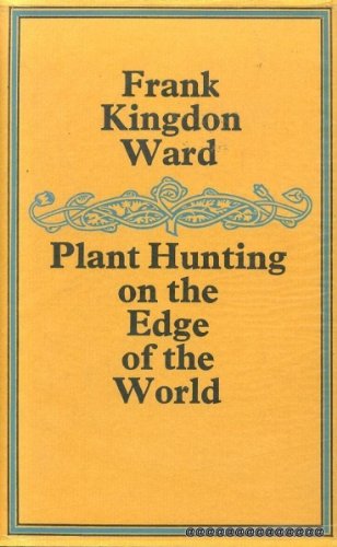 Plant hunting on the edge of the world: Travels of a naturalist in ...