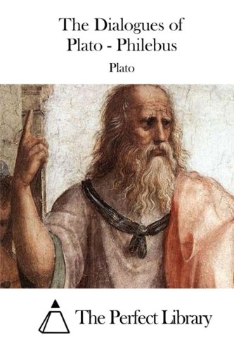 The Dialogues of Plato - Philebus (Perfect Library): Plato, The Perfect ...