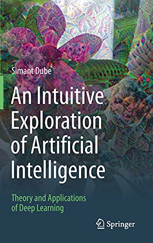 An Intuitive Exploration of Artificial Intelligence: Theory and Applications of Deep Learning ...