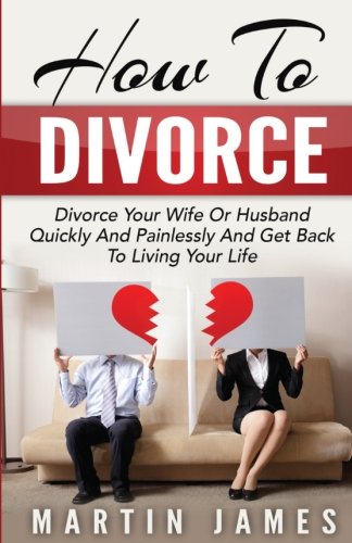 How To Divorce: Divorce Your Wife Or Husband Quickly And Painlessly And ...