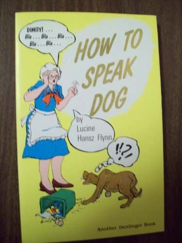 How to Speak Dog : Flynn, Lucine H., Denlinger, William W., Rathman, R ...