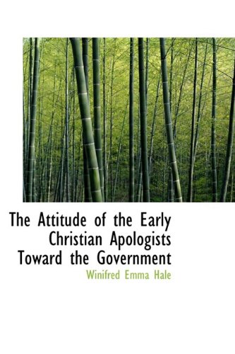 The Attitude of the Early Christian Apologists Toward the Government ...