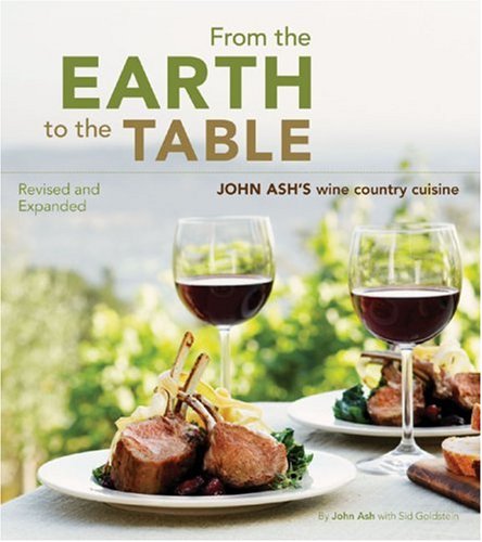 From the Earth to the Table: John Ash's Wine Country Cuisine: Ash, John ...