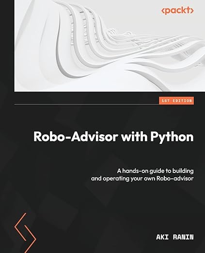 Robo-Advisor with Python: A hands-on guide to building and operating your own Robo-advisor ...