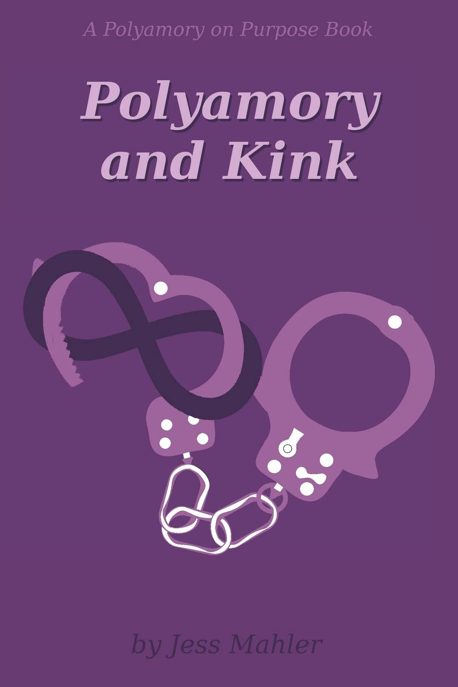 Polyamory and Kink (The Polyamory on Purpose Guides): Mahler, Jess ...