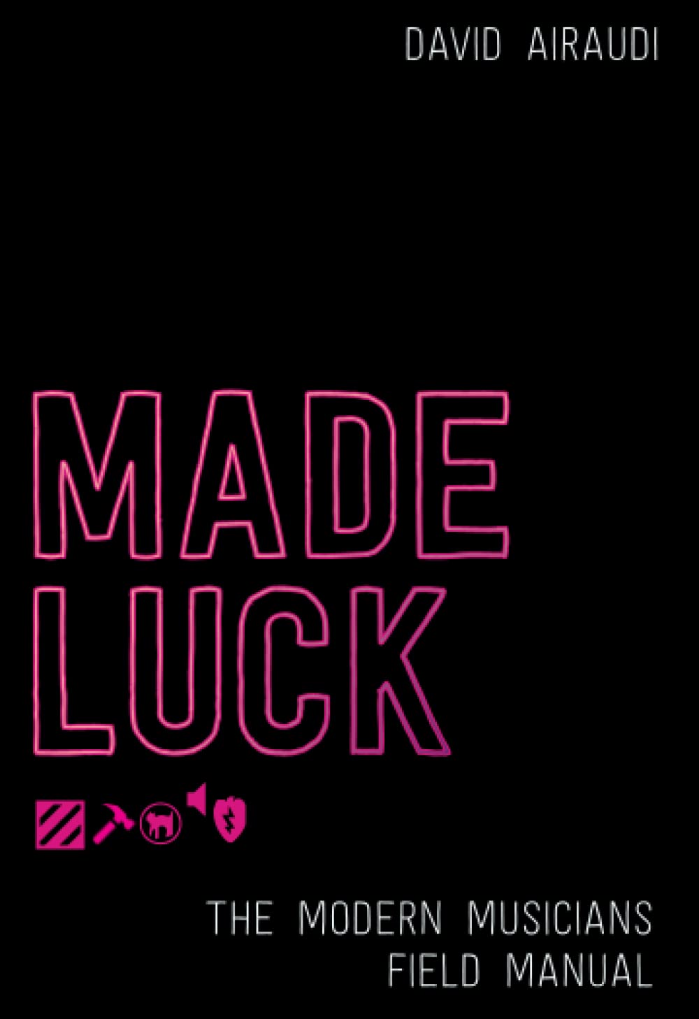 Made Luck: The Modern Musicians Field Manual: Airaudi, David ...