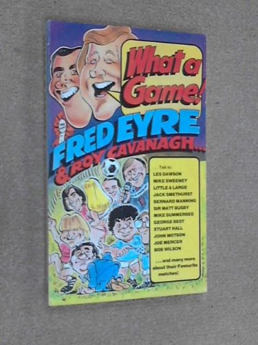 What a Game: Amazon.co.uk: Eyre, Fred, Cavanagh, Roy: 9780863171017: Books