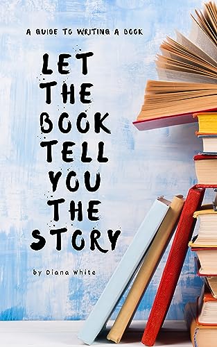 Let the book tell you the story: A guide to writing a book eBook ...