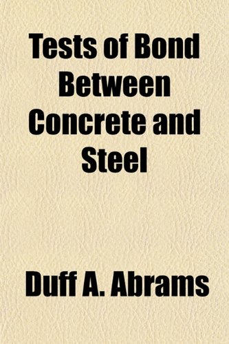 Tests of Bond Between Concrete and Steel: Abrams, Duff A: 9781154921892 ...