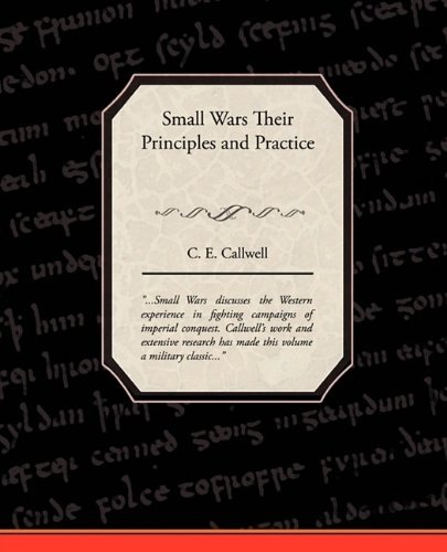 Small Wars Their Principles and Practice by C. E. Callwell (2009-11-04 ...