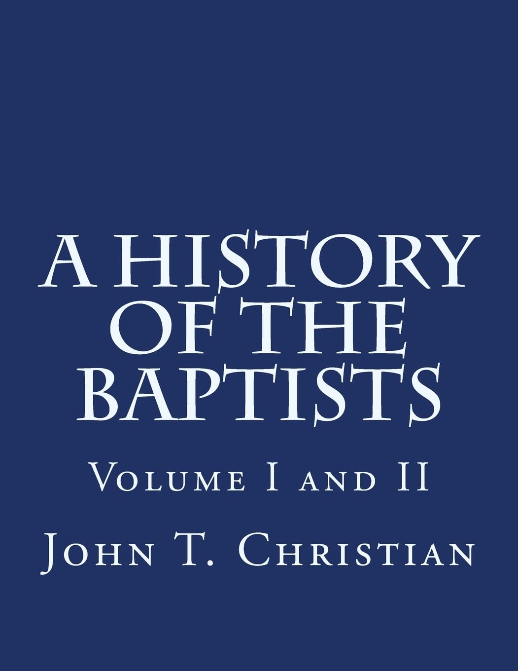 A History of the Baptists Volumes I and II: Christian, John T ...