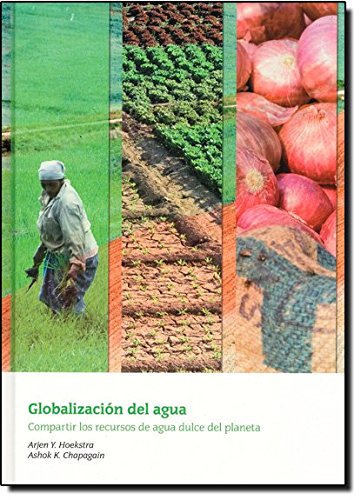 Globalización del agua: Chapagain, Ashok K., Hoekstra, Arjen, Caminero ...