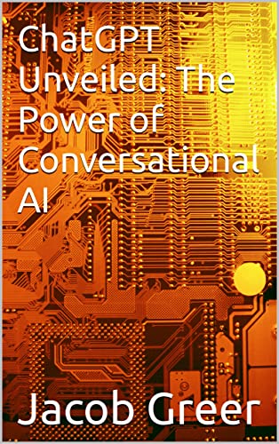 ChatGPT Unveiled: The Power of Conversational AI eBook : Greer, Jacob ...