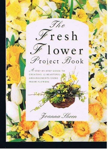 Fresh Flower Project Book: Sheen, Joanna: 9781853912375: Amazon.com: Books