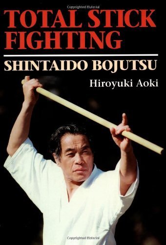 Total Stick Fighting: Shintaido Bojutsu (Bushido-The Way of the Warrior ...