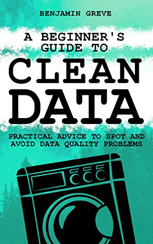 Amazon.com: A Beginner's Guide to Clean Data: Practical advice to spot ...