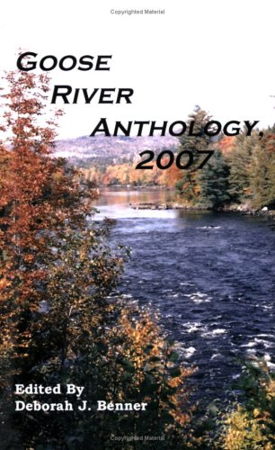 Goose River Anthology, 2007: Deborah J. Benner, editor, Deborah J ...