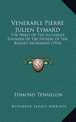Venerable Pierre Julien Eymard: The Priest Of The Eucharist; Founder Of ...