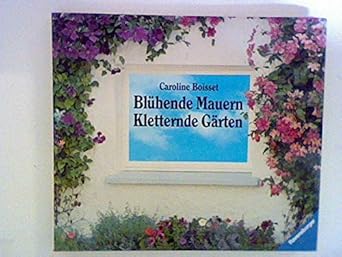 Blühende Mauern - Kletternde Gärten: Kletterpflanzen, Hängepflanzen ...
