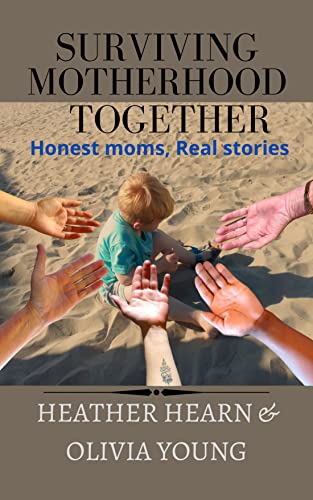 Surviving Motherhood Together: Honest moms, Real stories eBook : Hearn ...
