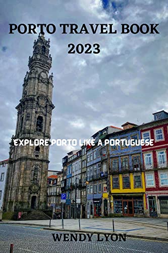 PORTO TRAVEL BOOK 2023: EXPLORE PORTO LIKE A PORTUGESE eBook : LYON ...