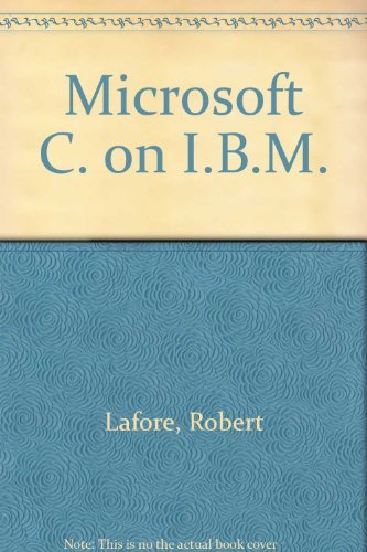 Microsoft C: Programming for the IBM by Robert Lafore (1987-06-01 ...