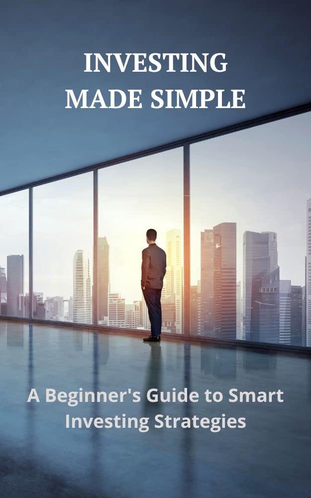 Investing Made Simple: A Beginner's Guide to Smart Investing Strategies ...