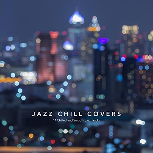 Amazon.com: Jazz Chill Covers: 14 Chilled and Smooth Jazz Tracks ...