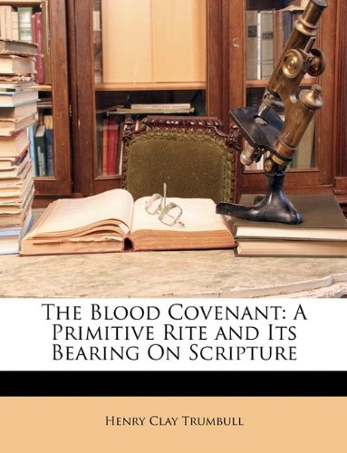 The Blood Covenant: A Primitive Rite and Its Bearing on Scripture ...