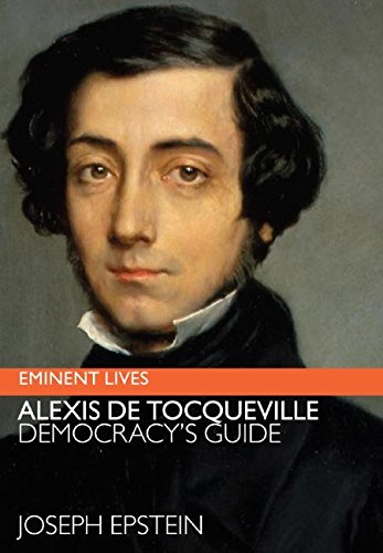 Alexis de Tocqueville: Democracy's Guide (Eminent Lives): Epstein ...