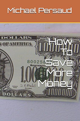 How To Save More Money: Persaud, Michael: 9781520200934: Amazon.com: Books
