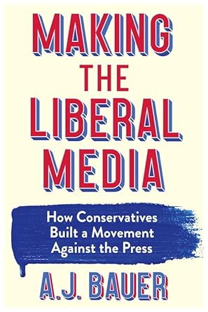 Amazon.com: Making the Liberal Media: How Conservatives Built a ...