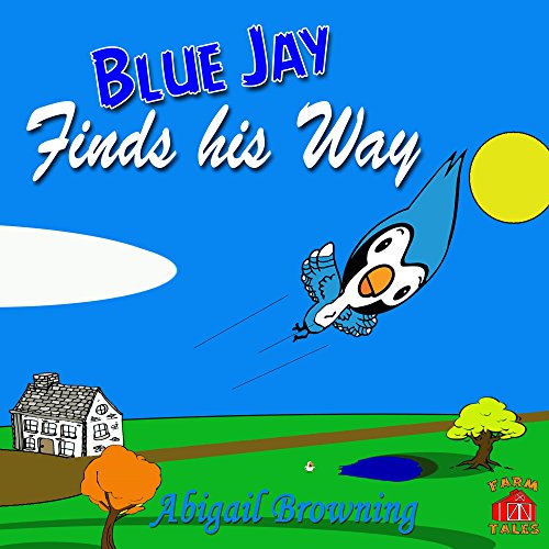 Blue Jay finds his Way (Farm Tales Book 2) eBook : Browning, Abigail ...