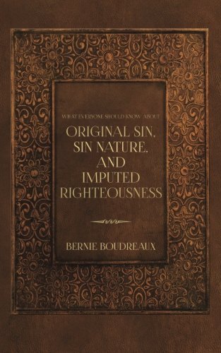 Original Sin, Sin Nature, and Imputed Righteousness: Boudreaux, Bernie ...