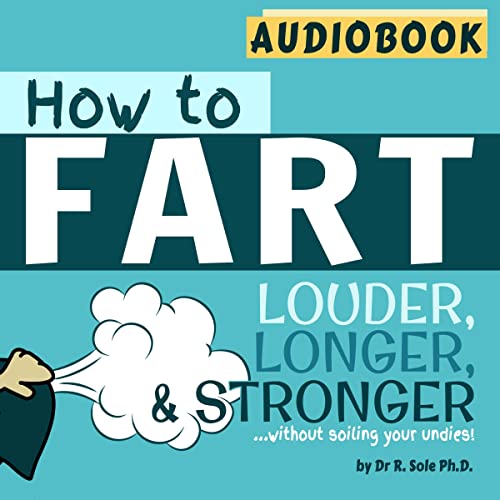 How To Fart: Louder, Longer, and Stronger…Without Soiling Your Undies ...