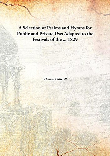 A Selection of Psalms and Hymnsfor Public and Private Use: Adapted to ...