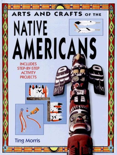 Native Americans (Arts & Crafts of the Ancient World): Morris, Ting ...