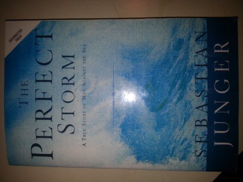 The perfect storm a true story of men against the sea uncorrected proof ...