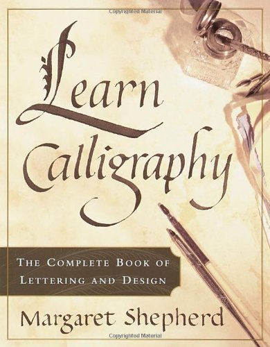 Learn Calligraphy: The Complete Book of Lettering and Design: Margaret ...